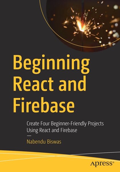 Beginning React and Firebase: Create Four Beginner-Friendly Projects ...