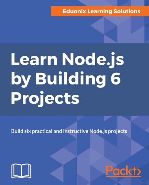 Learn Node. js by Building 6 Projects: Build six practical and instructive Node. js projects ...