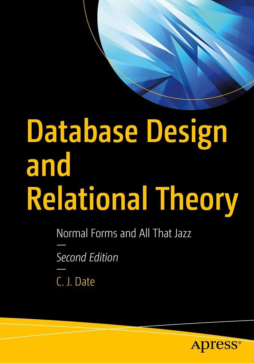 Database Design and Relational Theory: Normal Forms and All That Jazz 2nd ed. Edition, CJ Date ...